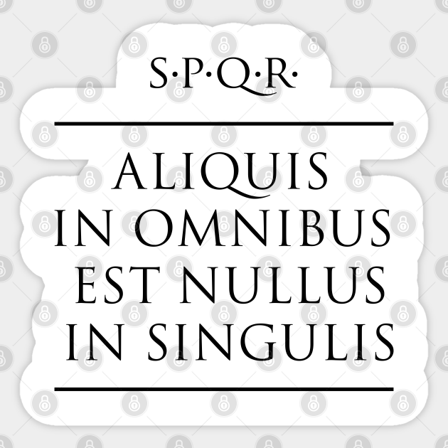 Latin quote "Aliquis in omnibus est nullus in singulis" - Latin Quote ...