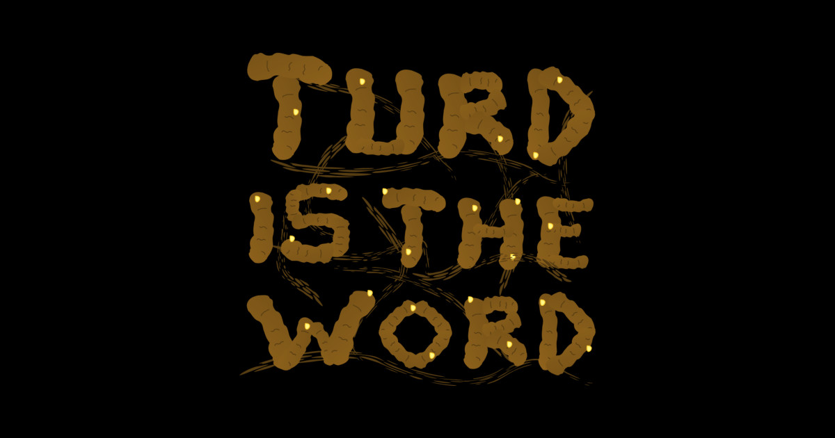 Turd is the Word - Turd - T-Shirt | TeePublic