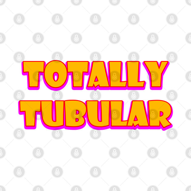 Totally Tubular - Totally Tubular - T-Shirt | TeePublic