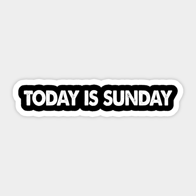 Today is Sunday - Sunday - Sticker | TeePublic