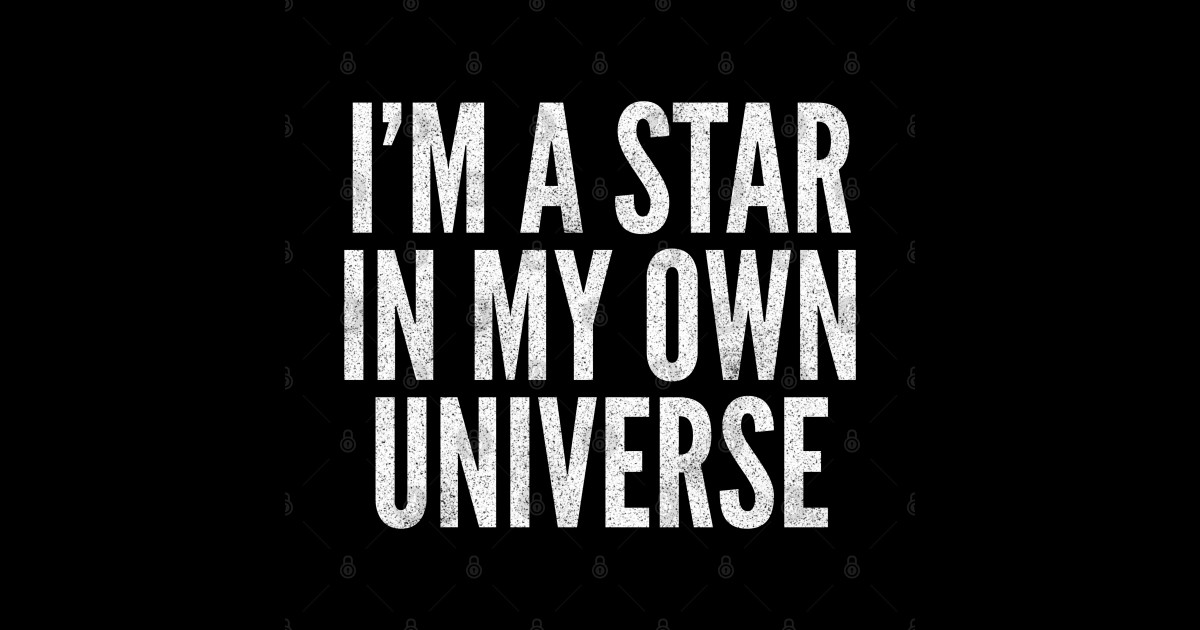 I'm a Star in My Own Universe - Cosmic Confidence - Universe - Posters ...