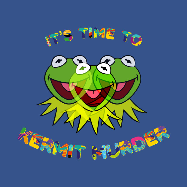 It's Time To Kermit Murder - Kermit The Frog - T-Shirt