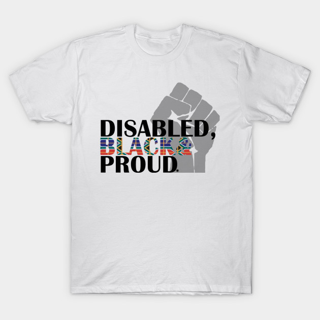 DIsabled Black and Proud - Disability - T-Shirt | TeePublic