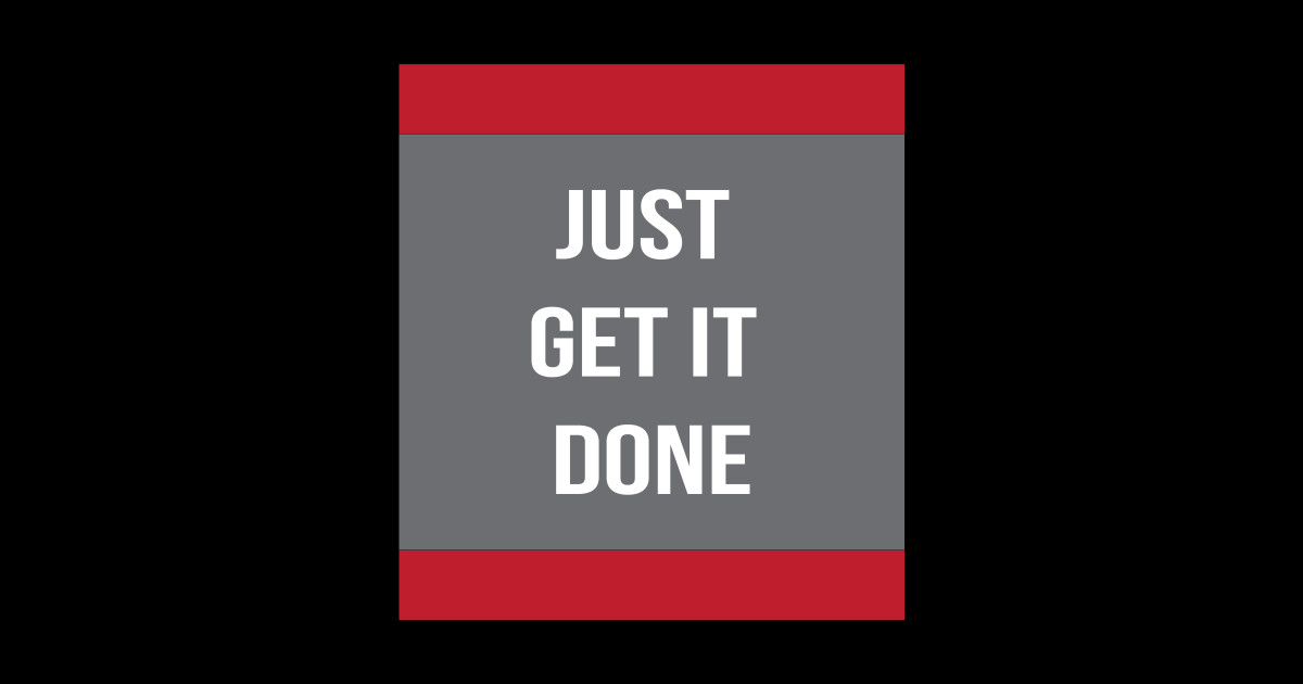 Just Get It Done - Just Get It Done - Sticker | TeePublic