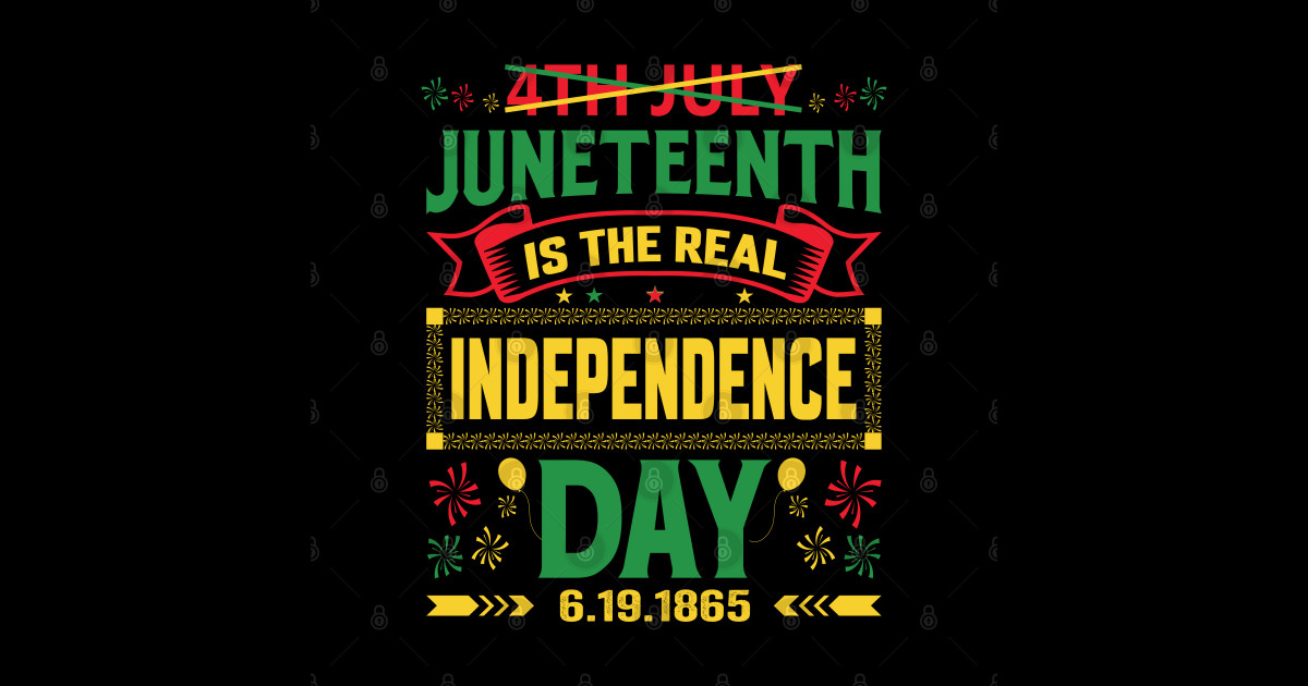 Juneteenth is the real independence day June 19th Freedom Day ...