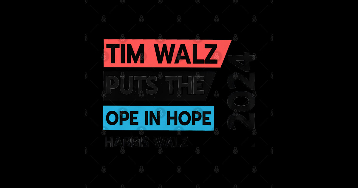Tim Walz Put the ope in Hope Harris Walz 2024 - Tim Walz Pt The Ope In ...