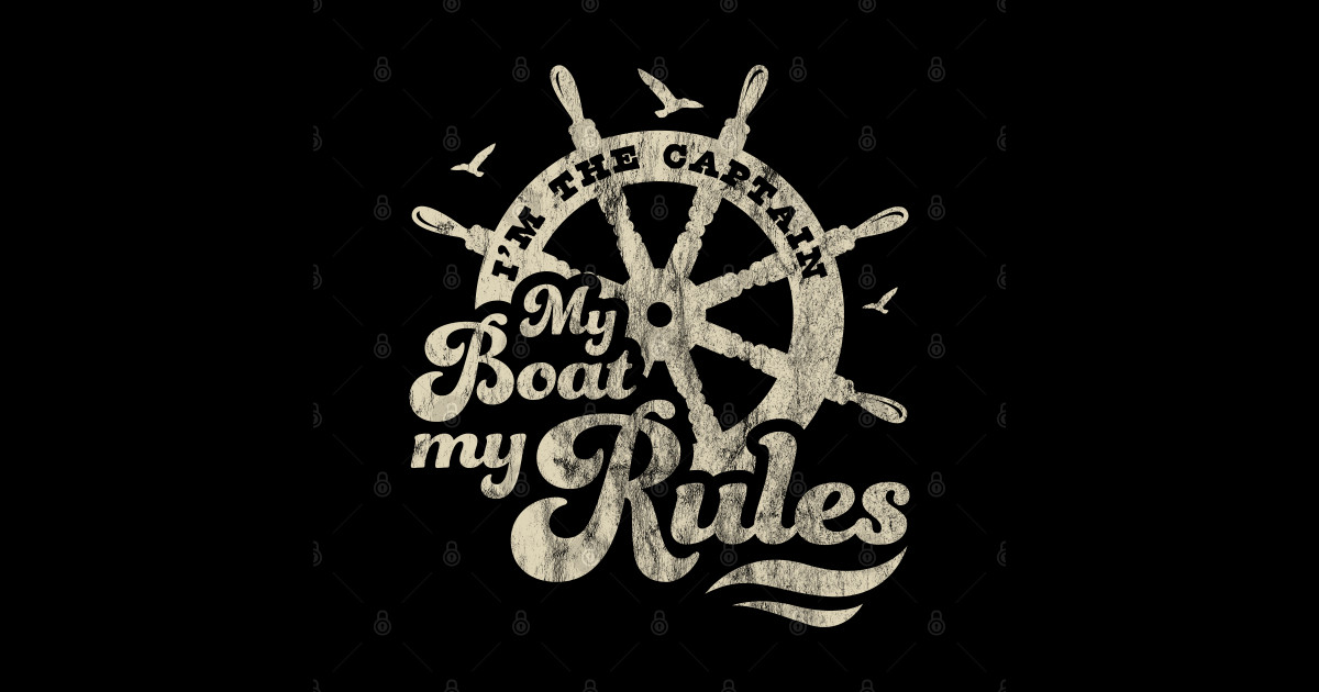 I'm The Captain My Boat My Rules Boating Lover Boat Captain - Im The ...