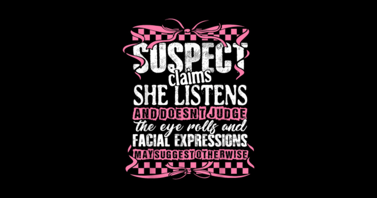 Suspect Claims She Listens And Doesn't Judge The Eye Rolls - Suspect ...