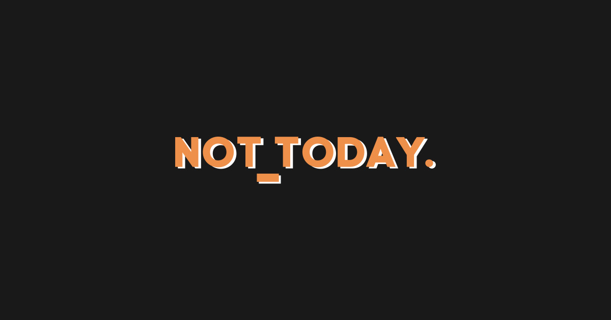 Not Today - Funny Saying - T-Shirt | TeePublic