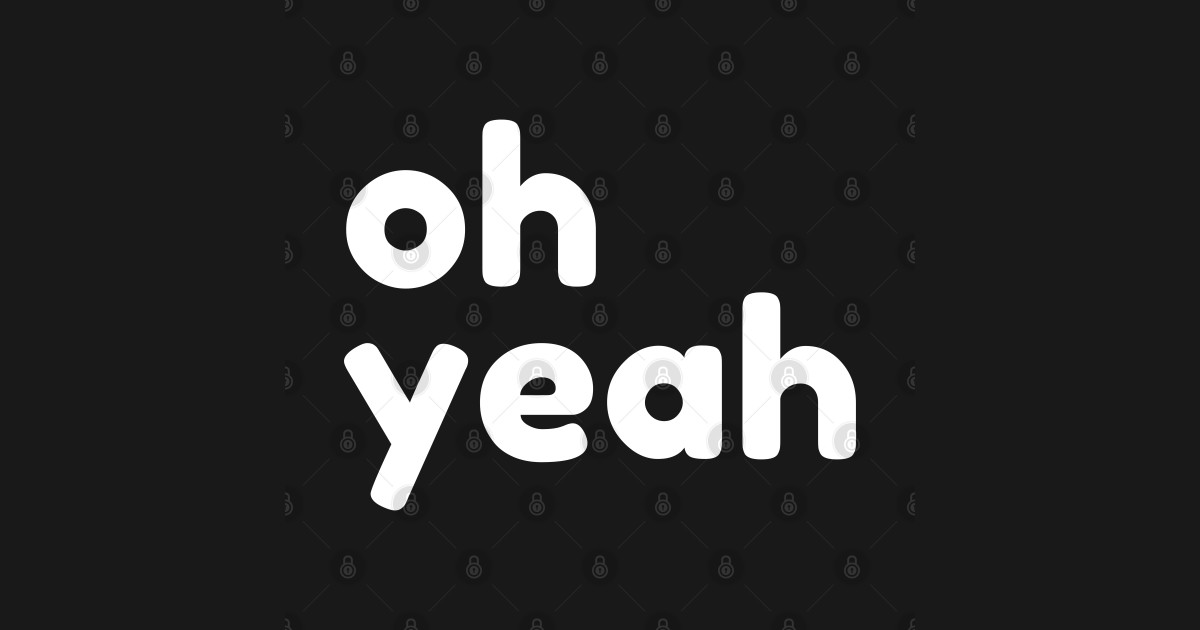 Oh Yeah. Funny Sarcastic Quote - Yeah - T-Shirt | TeePublic