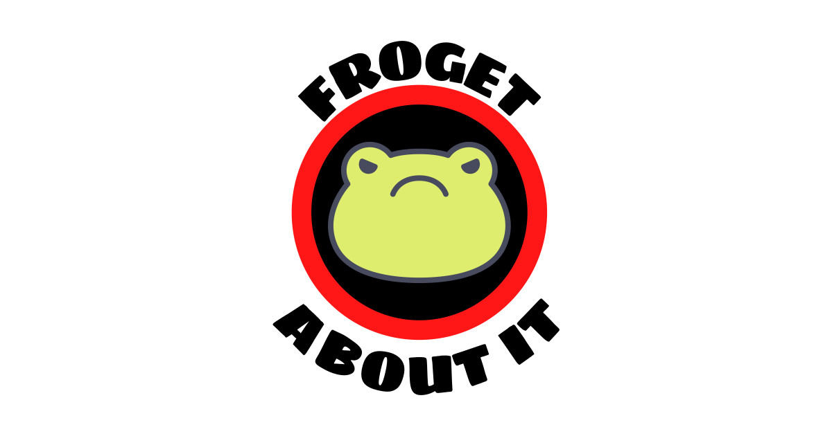 Froget About It - Cute Frog Pun - Frog - T-Shirt | TeePublic