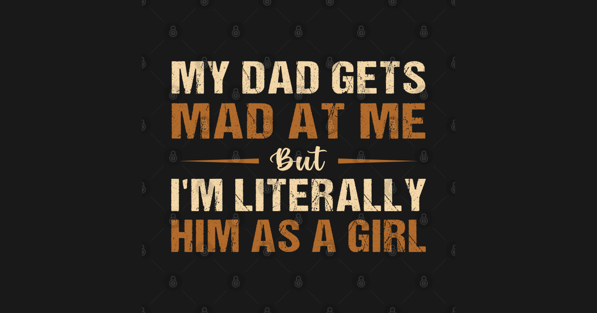 My dad gets mad at me but I'm Literally him as a Girl dad fathers day ...
