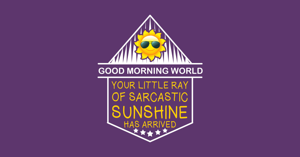 Good Morning World! - Sarcasm - T-Shirt | TeePublic