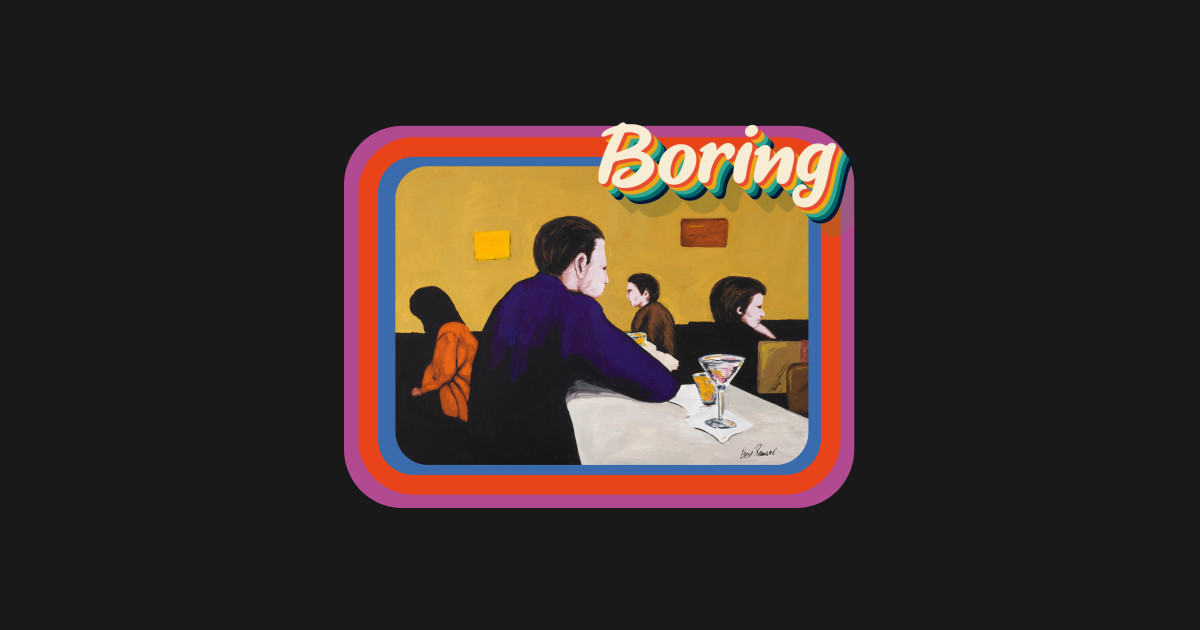 Contemporary Daily Life: Boring - Boring - T-Shirt | TeePublic