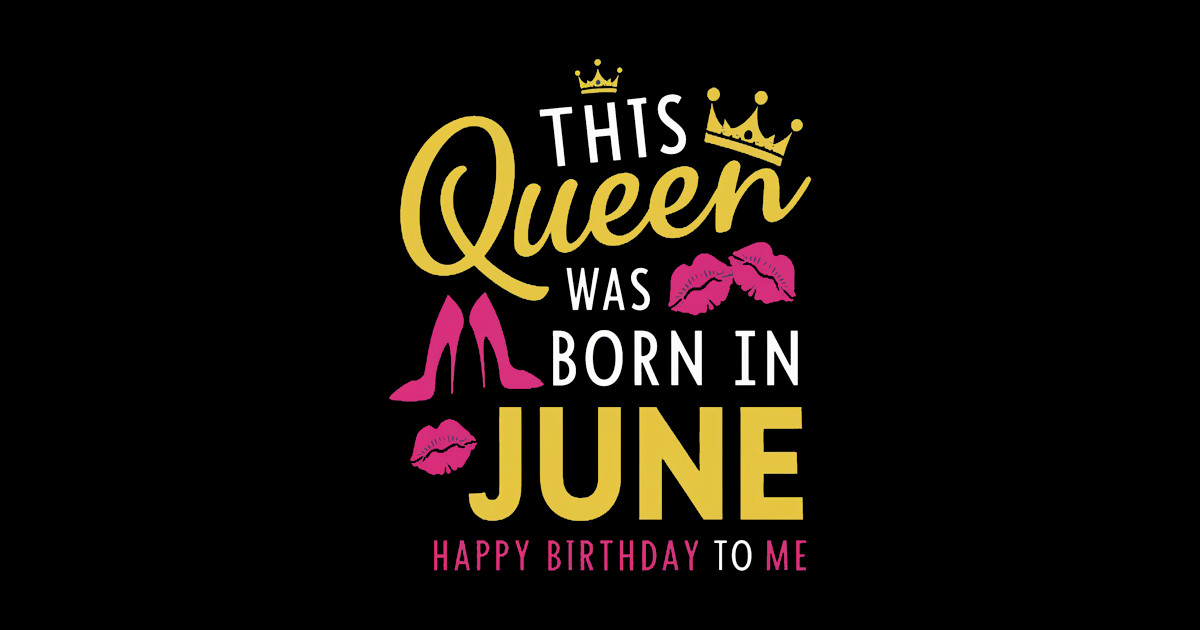 This Queen Was Born In June Happy Birthday To Me - In June Happy ...