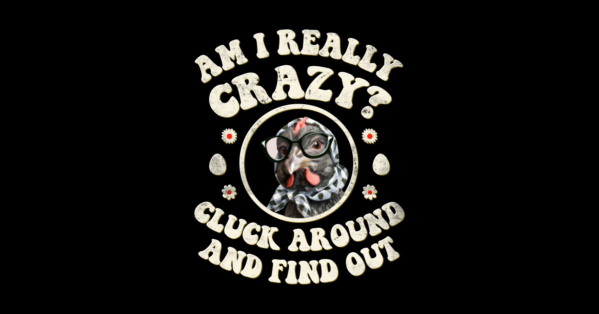 Am I Really Crazy? Cluck Around and Find Out Chicken Lady - Crazy ...