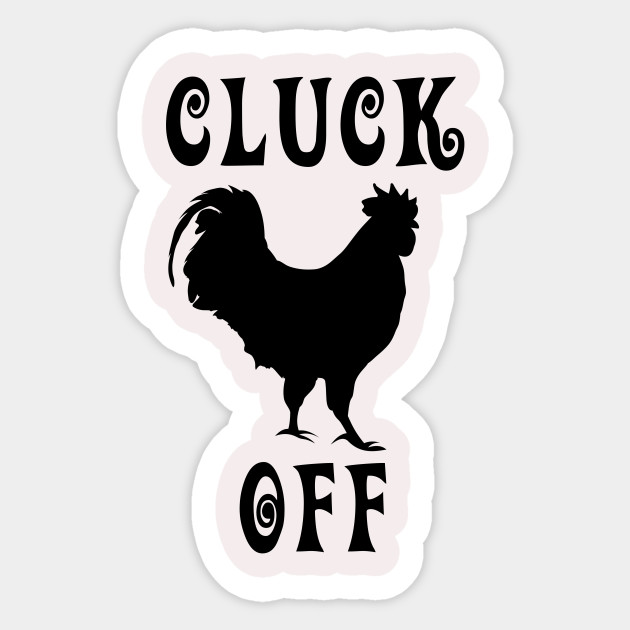 Cluck Off - Cluck Off Chicken - Sticker | TeePublic