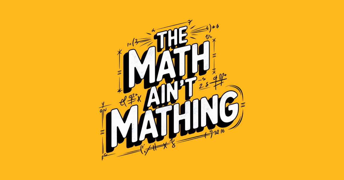 The Math Ain't Mathing - The Math Aint Mathing - T-Shirt | TeePublic