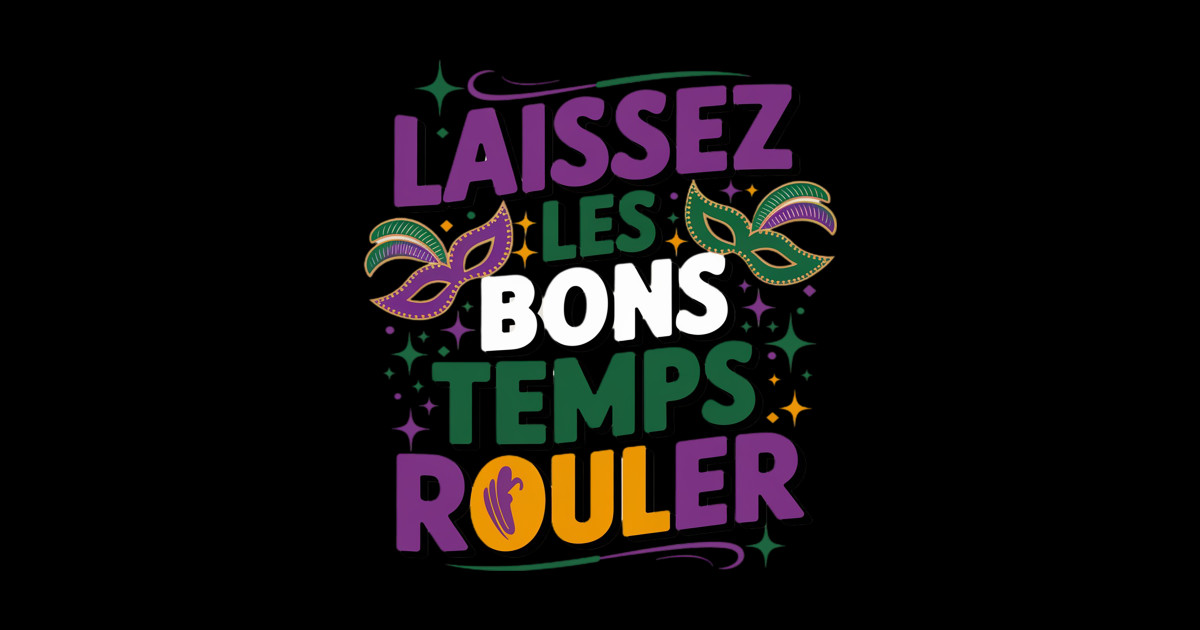 Laissez Les Bons Temps Rouler Let Good Times Roll Mardi Gras - Laissez ...