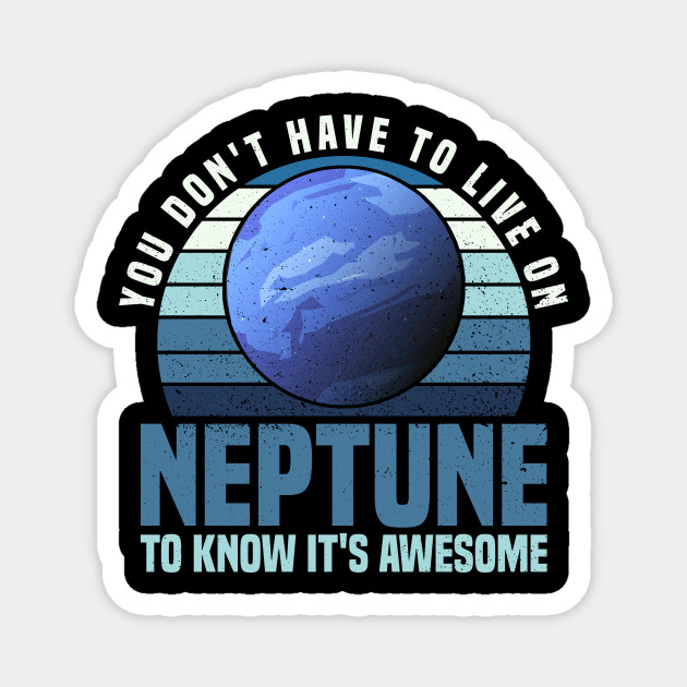 You Don t Have To Live On Neptune To Know It s Awesome Neptune you-don-t-have-to-live-on-neptune-to-know-it-s-awesome-neptune