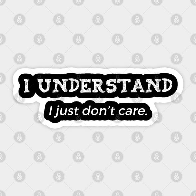 I understand - Dont Care - Sticker | TeePublic