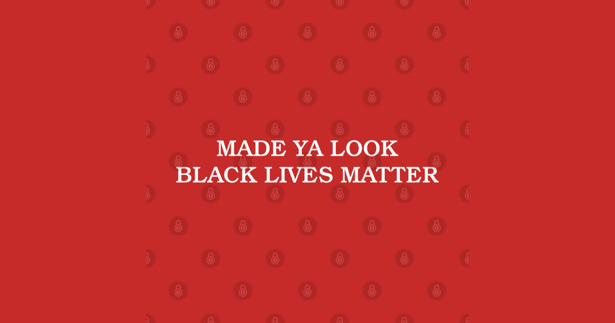 Made Ya Look Black Lives Matter - Funny - Made Ya Look Black Lives ...