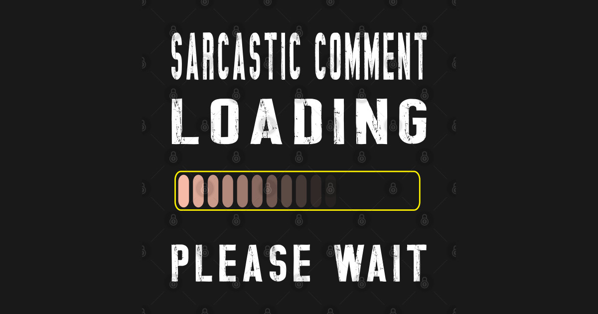 Sarcastic Comment Loading Please Wait - Sarcastic Comment Loading ...