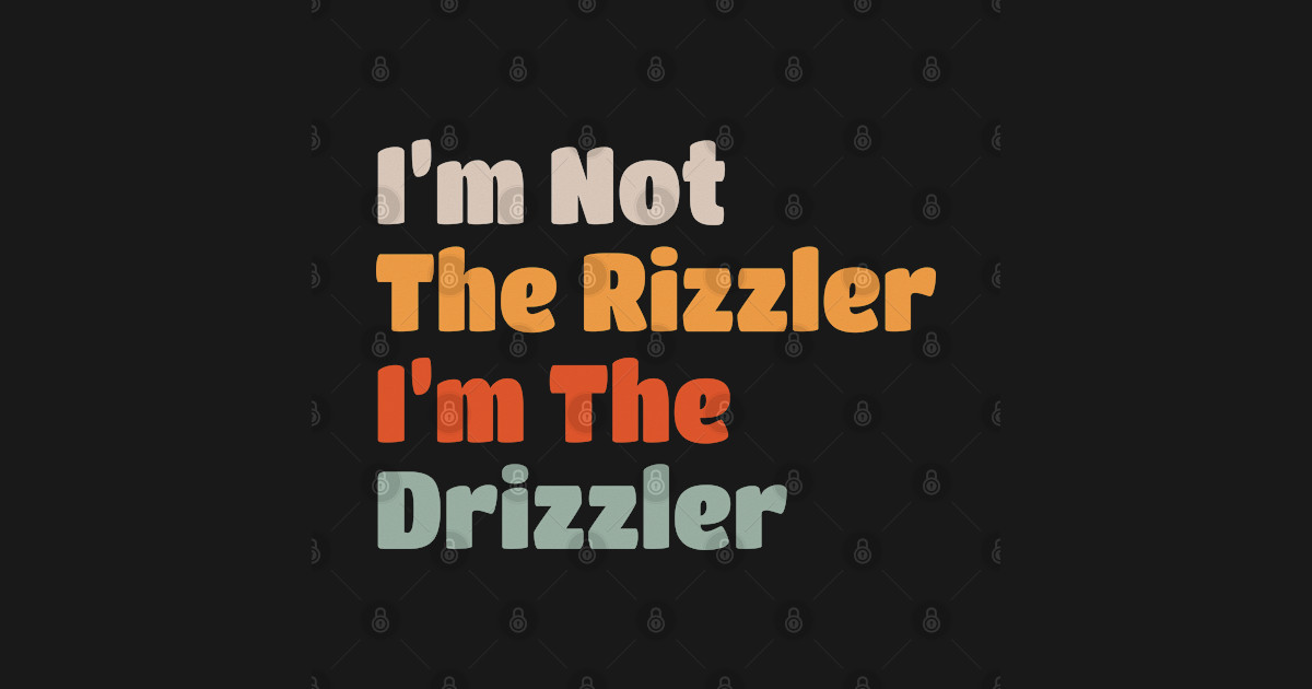I'm Not The Rizzler, I'm The Drizzler - Rizzler - T-Shirt | TeePublic