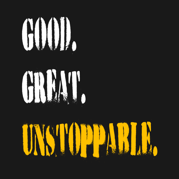 Good Great Unstoppable - Unstoppable - T-Shirt | TeePublic