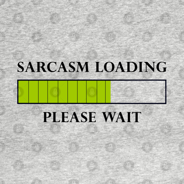 Sarcasm Loading - Sarcasm Loading - T-Shirt | TeePublic