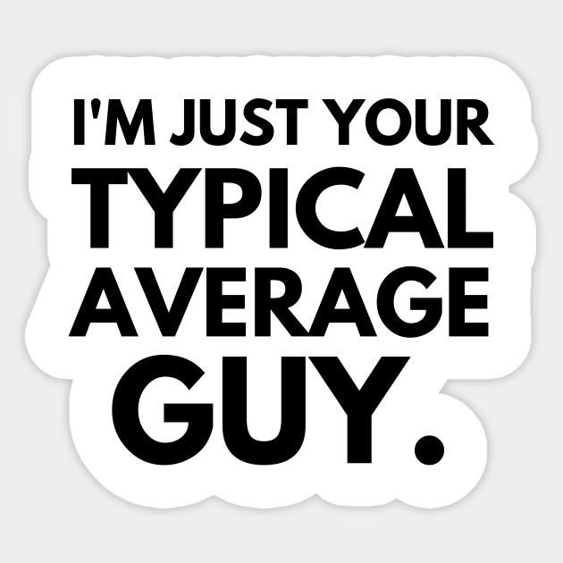 I'm just your typical average guy - Guy - Sticker | TeePublic