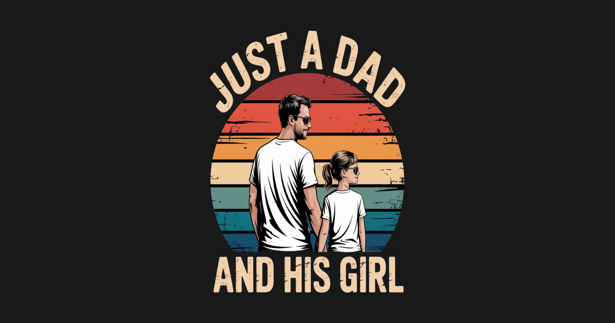 Just A Dad And His Girl Daddy Father's Day - Just A Dad And His Girl ...