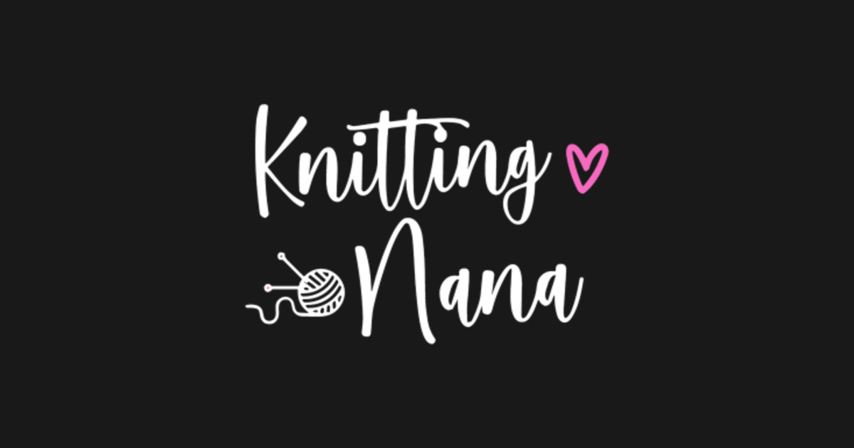 Knitting Nana Themed Yarn Crocheting Lovers Women - Knitting Nana Themed Yarn Crocheting - T ...