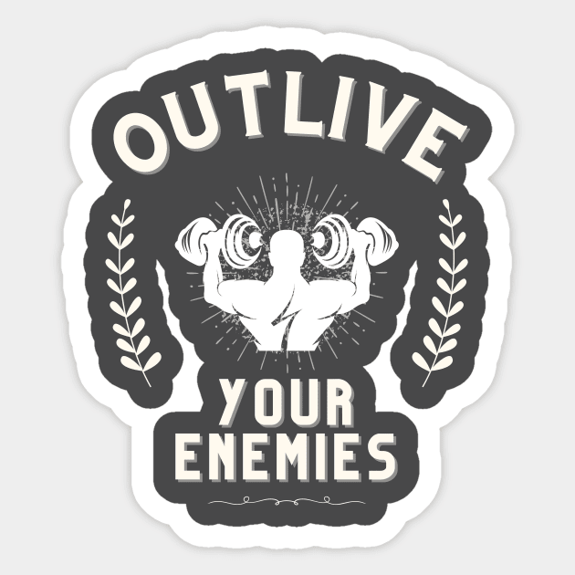 Outlive your Enemies - Gym - Sticker | TeePublic
