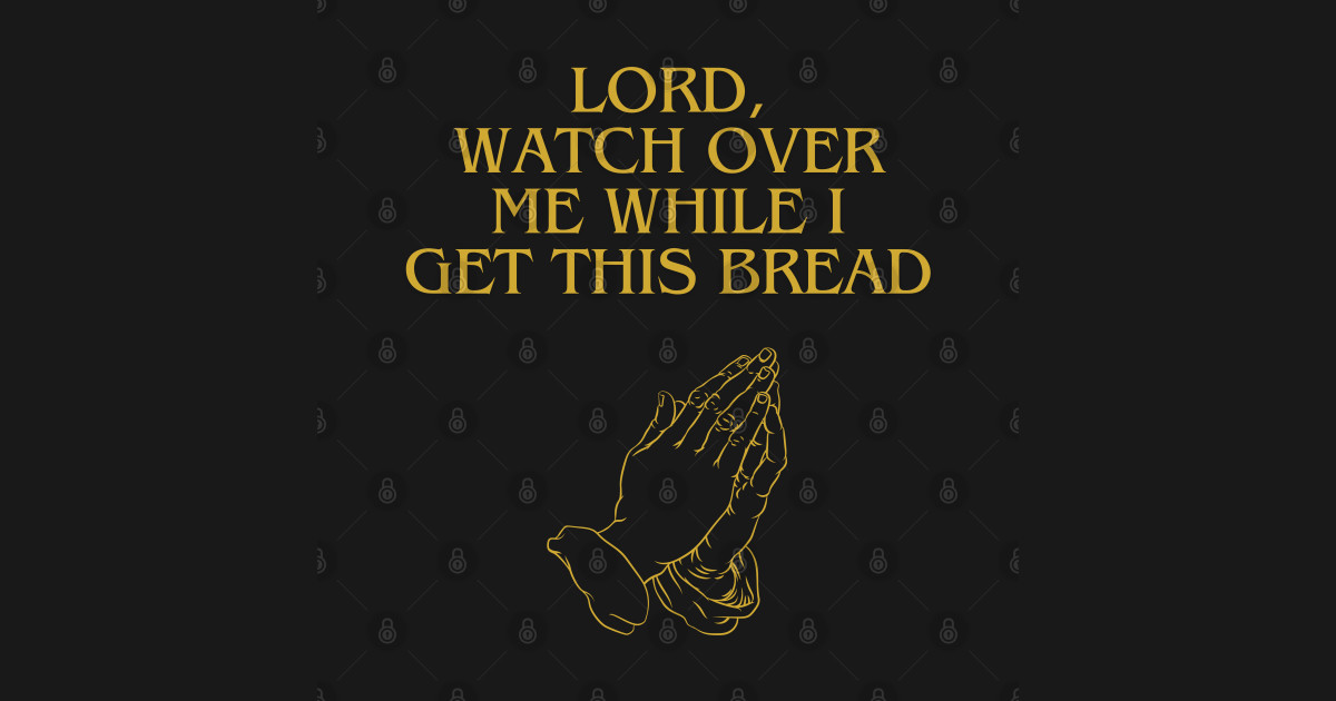 Lord, Watch Over Me While I Get This Bread - Lord Watch Over Me While I ...