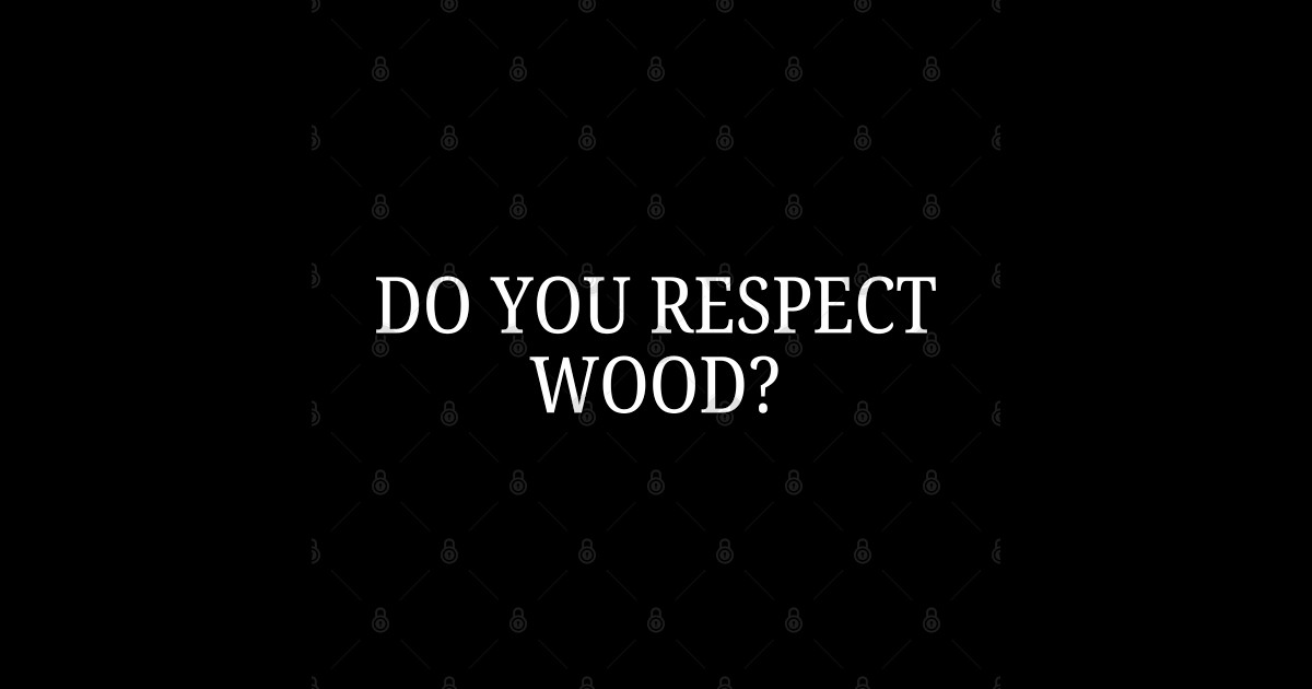 Do You Respect Wood? - Respect Wood - Sticker | TeePublic