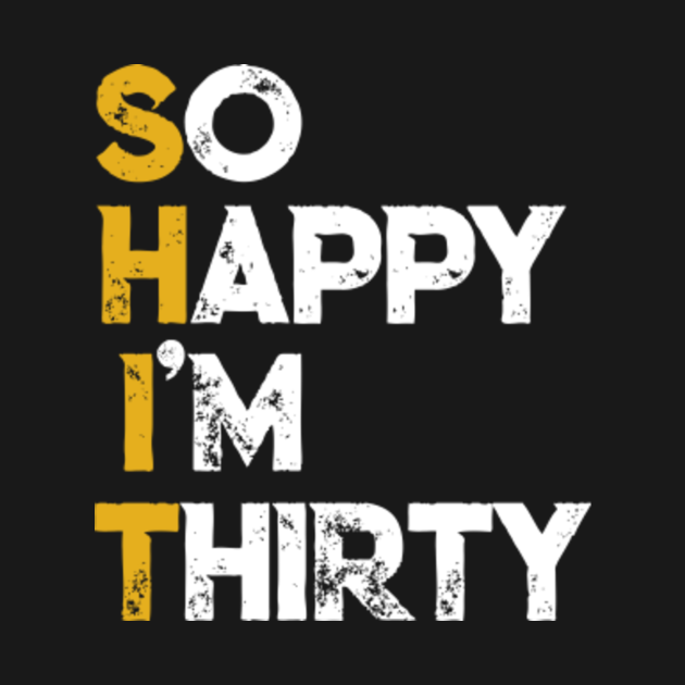 So Happy I m Thirty Funny 30th Birthday Gift 30th Birthday Gift T so-happy-i-m-thirty-funny-30th-birthday-gift-30th-birthday-gift-t