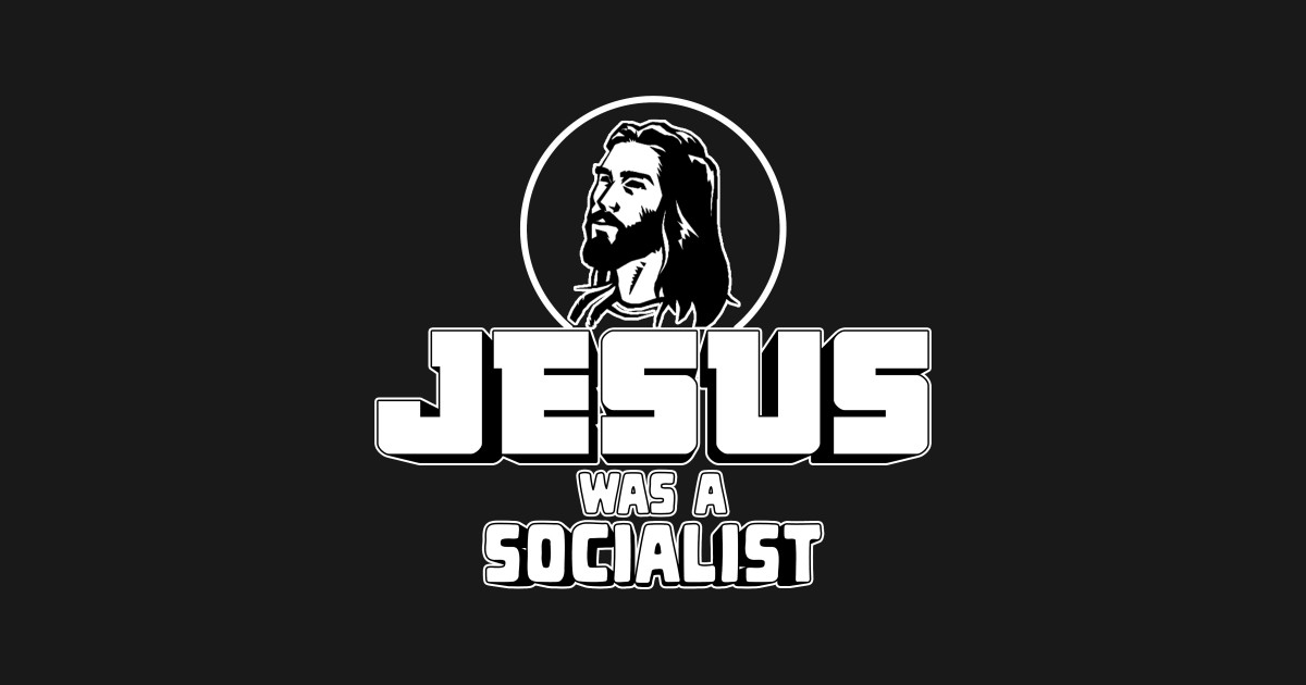 Jesus was a Socialist - Jesus Was A Socialist - T-Shirt | TeePublic