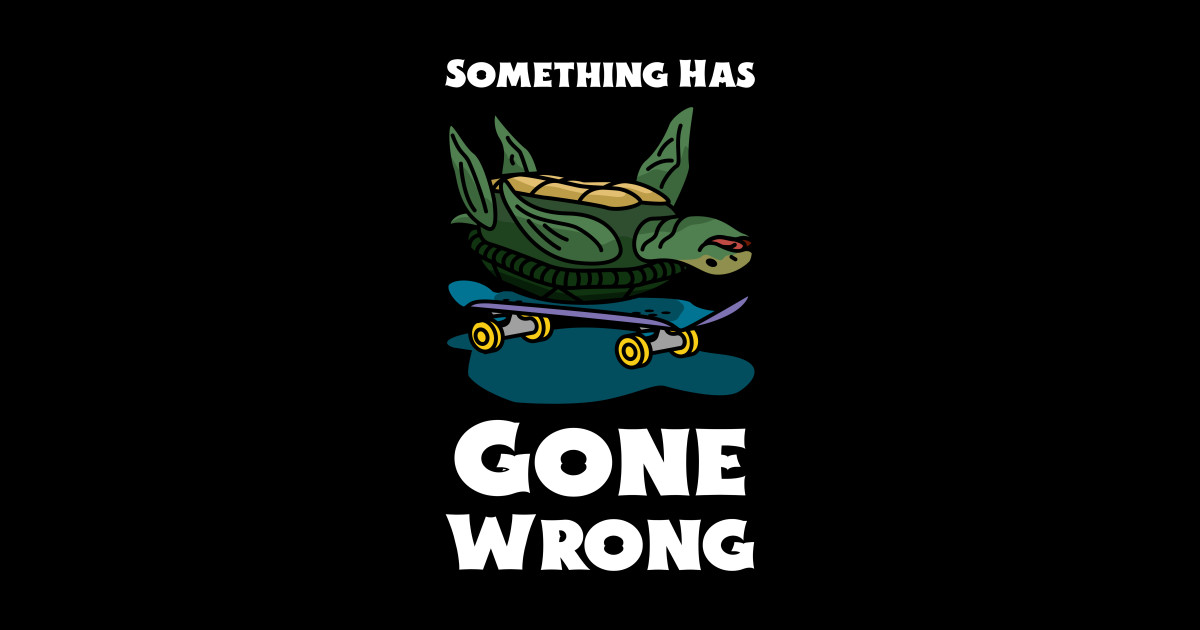 Something Has Gone Wrong Turtle - Turtle - Sticker | TeePublic