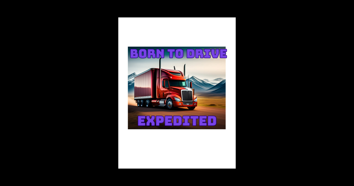 BORN TO DRIVE EXPEDITED - Tanker Trucks Long Haul Truck Driver ...