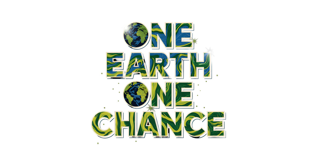 One Earth One Chance, Save Earth Day - Earth Day - T-Shirt | TeePublic