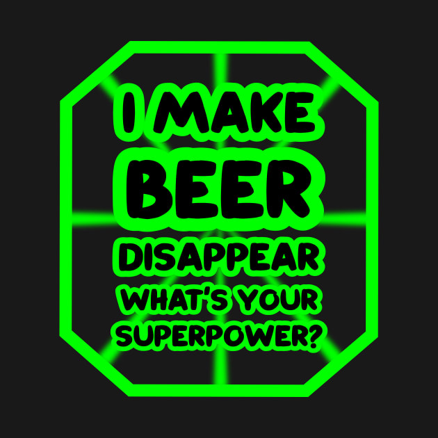 I Make Beer Disappear Whats Your Superpower Funny Beer T T