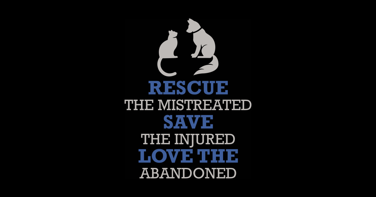 RESCUTE THE MISTREATED SAVE THE INJURED LOVE THE ABANDONED - Rescue ...