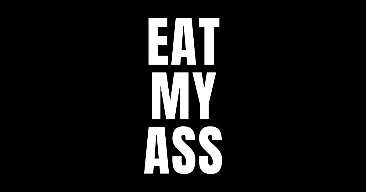 Eat My Ass Eat My Ass Sticker Teepublic