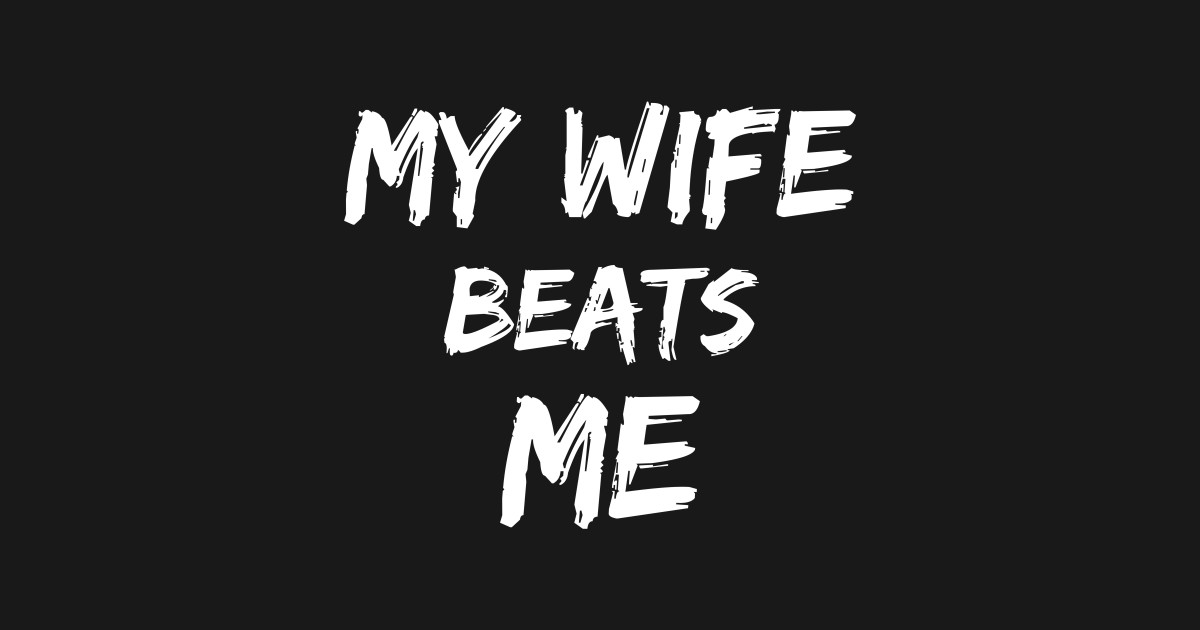 My Wife Beats Me - Funny Husband Joke for Father's day - My Wife Beats ...