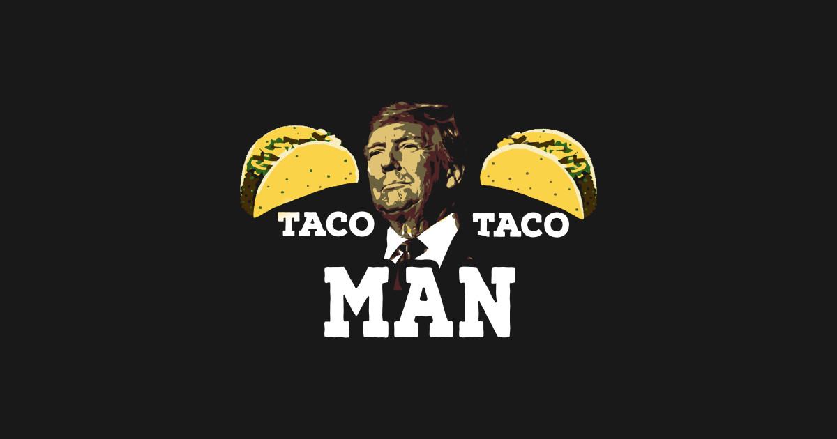taco taco man - Taco Trump - T-Shirt | TeePublic