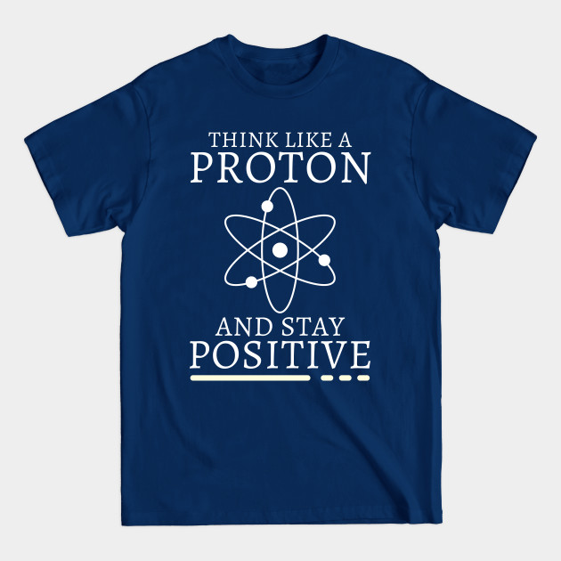 Think Like A Proton & Stay Positive Science Nerd Chemistry - Proton - T ...