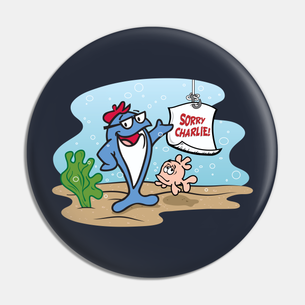 Sorry Charlie! - Tuna - Pin | TeePublic