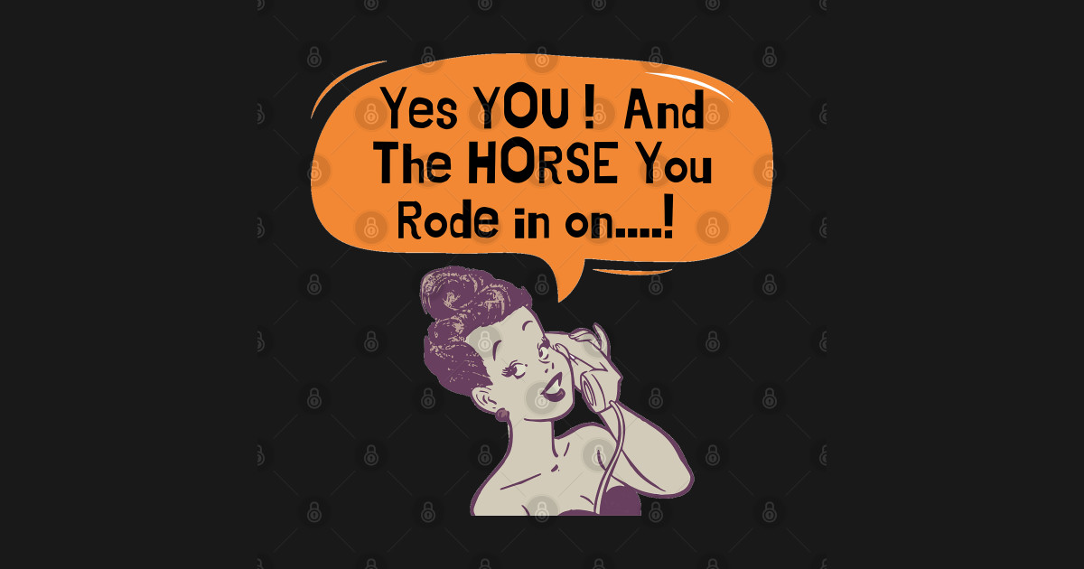 Yes You ...And The Horse You Rode In On - The Horse You Rode In On - T ...