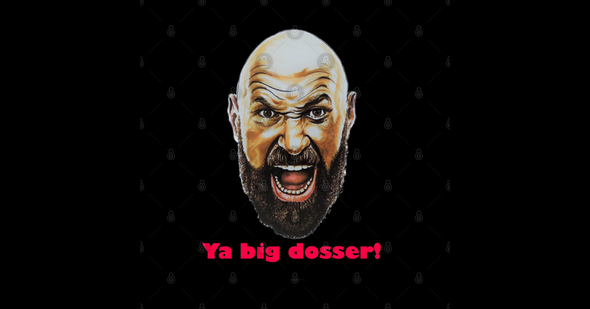 Tyson Fury, Fan art / Illustration - "Ya Big Dosser!" - Big Dosser ...
